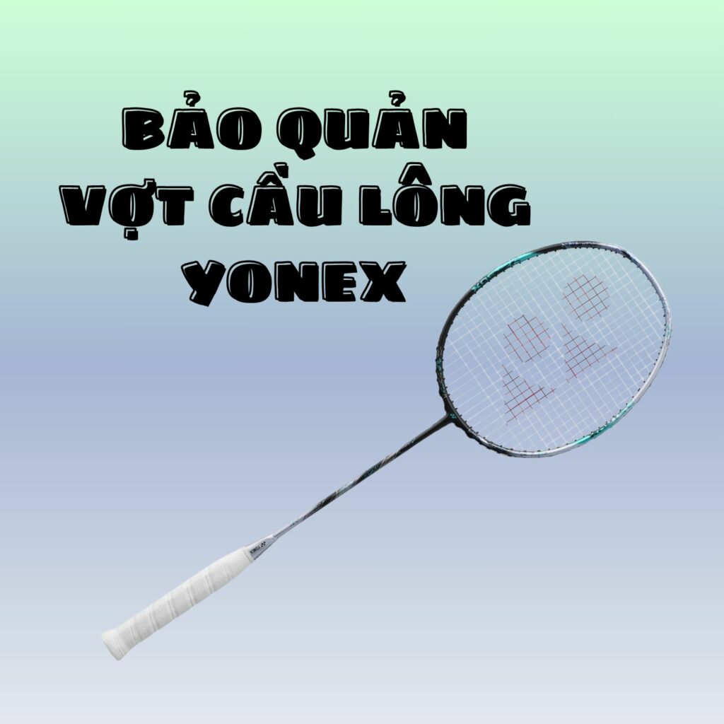 Top những mẫu vợt cầu lông được săn lùng nhiều nhất của Yonex